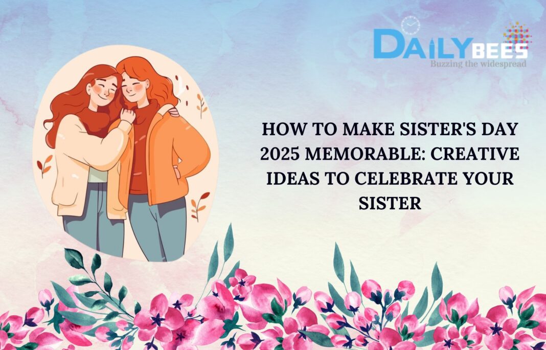 How to Make Sister's day 2025 Memorable | Unique/Creative Ideas